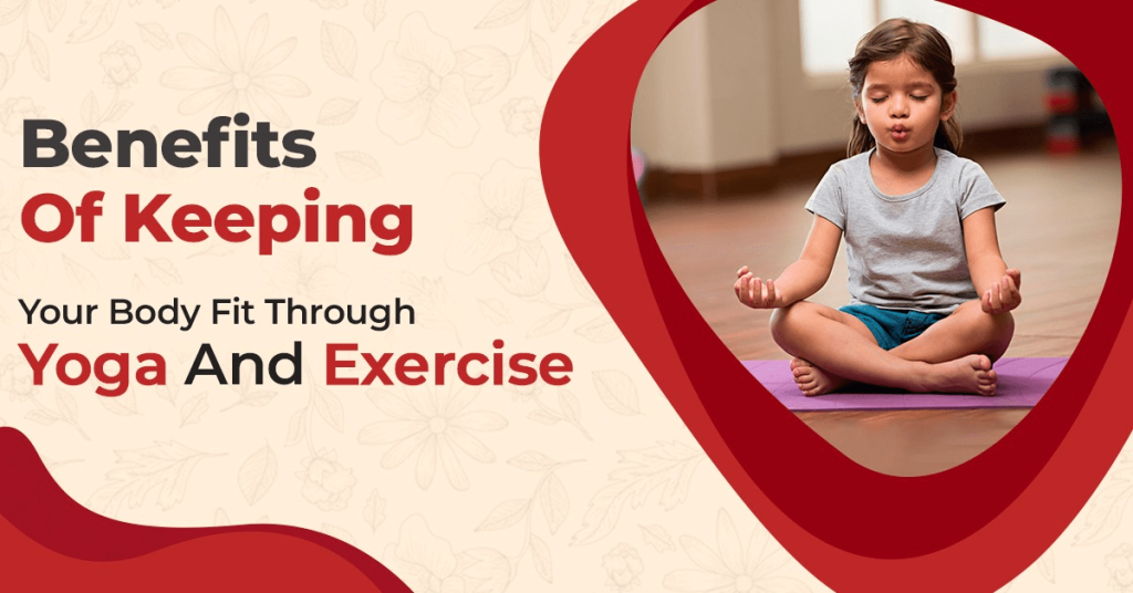 Benefits of Keeping Your Body Fit Through Yoga and Exercise - Khaitan World